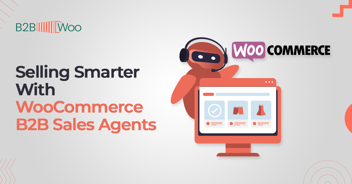 Selling Smarter With WooCommerce B2B Sales Agents - Extend Commerce